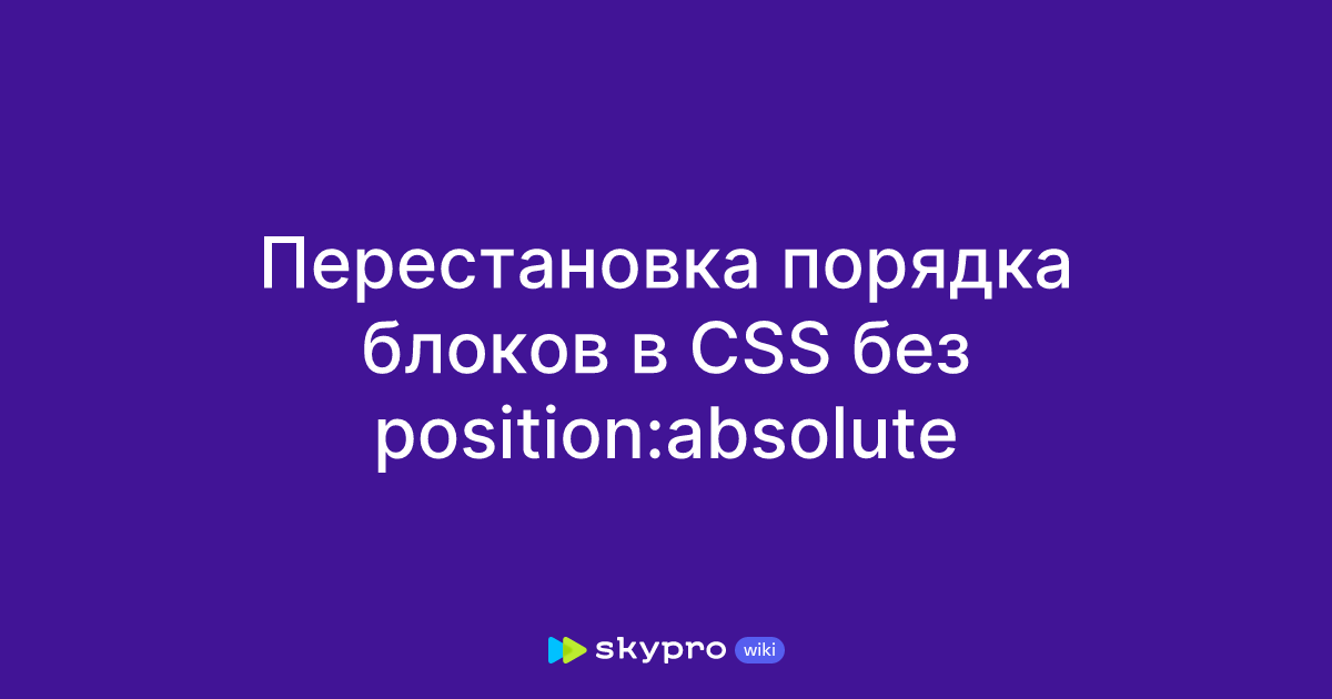 Перестановка порядка блоков в Css без Position Absolute