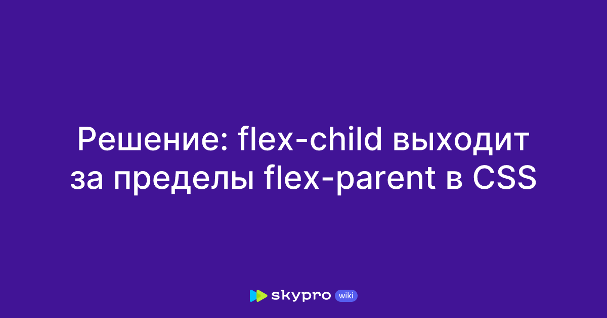 Решение: flex-child выходит за пределы flex-parent в CSS Решение: flex-child выходит за пределы flex-parent в CSS