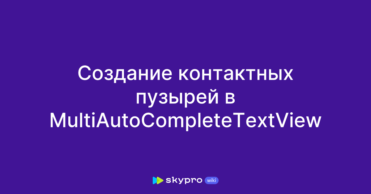 Создание контактных пузырей в MultiAutoCompleteTextView Создание контактных пузырей в MultiAutoCompleteTextView