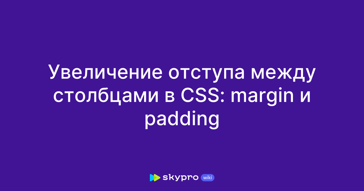 Увеличение отступа между столбцами в Css Margin и Padding