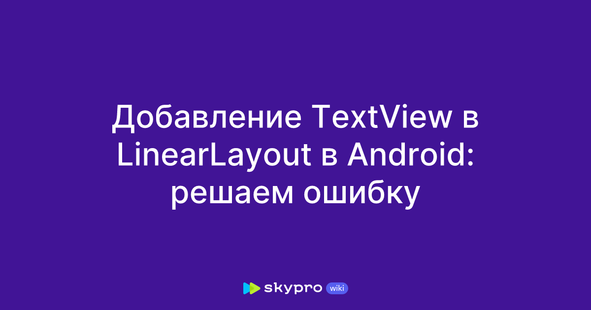 Добавление Textview в Linearlayout в Android решаем ошибку