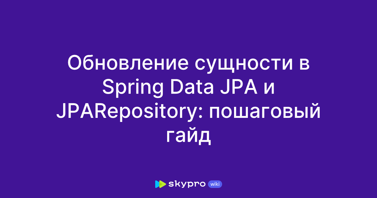 Обновление сущности в Spring Data Jpa и Jparepository пошаговый гайд