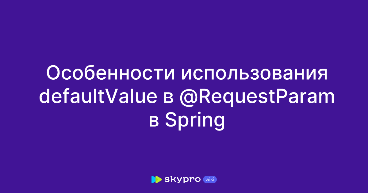 Особенности использования Defaultvalue в Requestparam в Spring