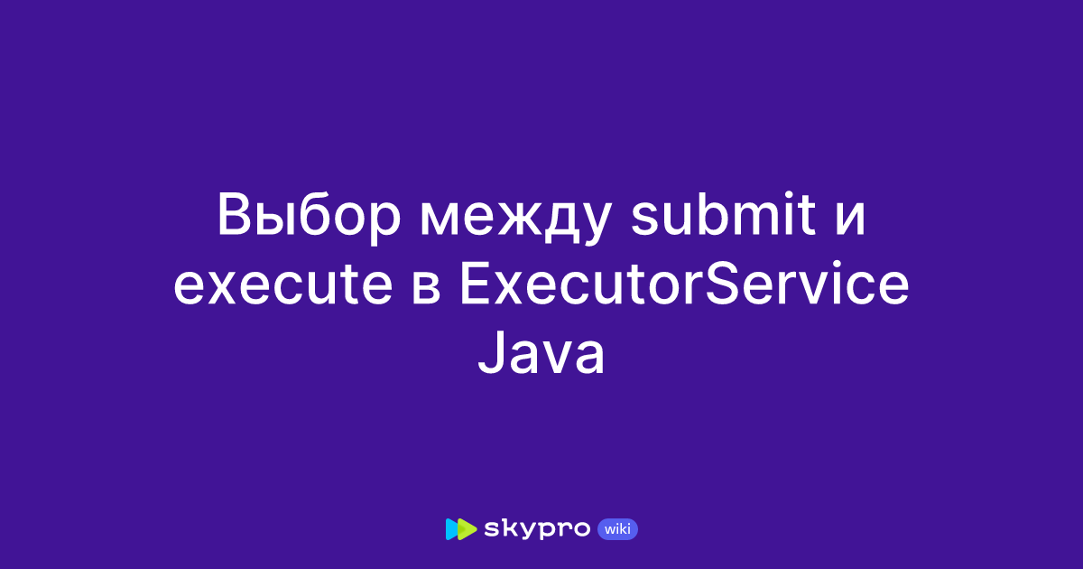 Выбор между Submit и Execute в Executorservice Java