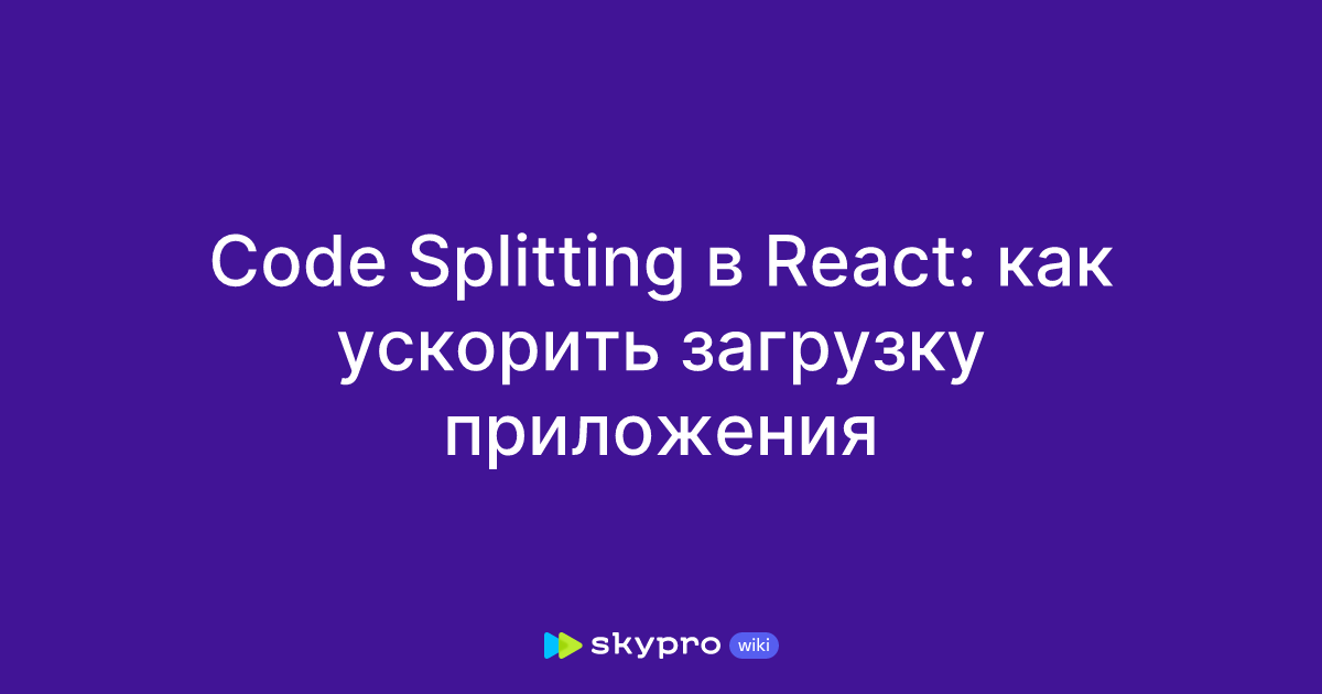 Code Splitting в React: как ускорить загрузку приложения Code Splitting в React: как ускорить загрузку приложения