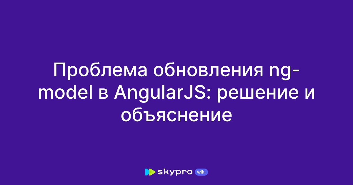 Проблема обновления ng-model в AngularJS: решение и объяснение Проблема обновления ng-model в AngularJS: решение и объяснение