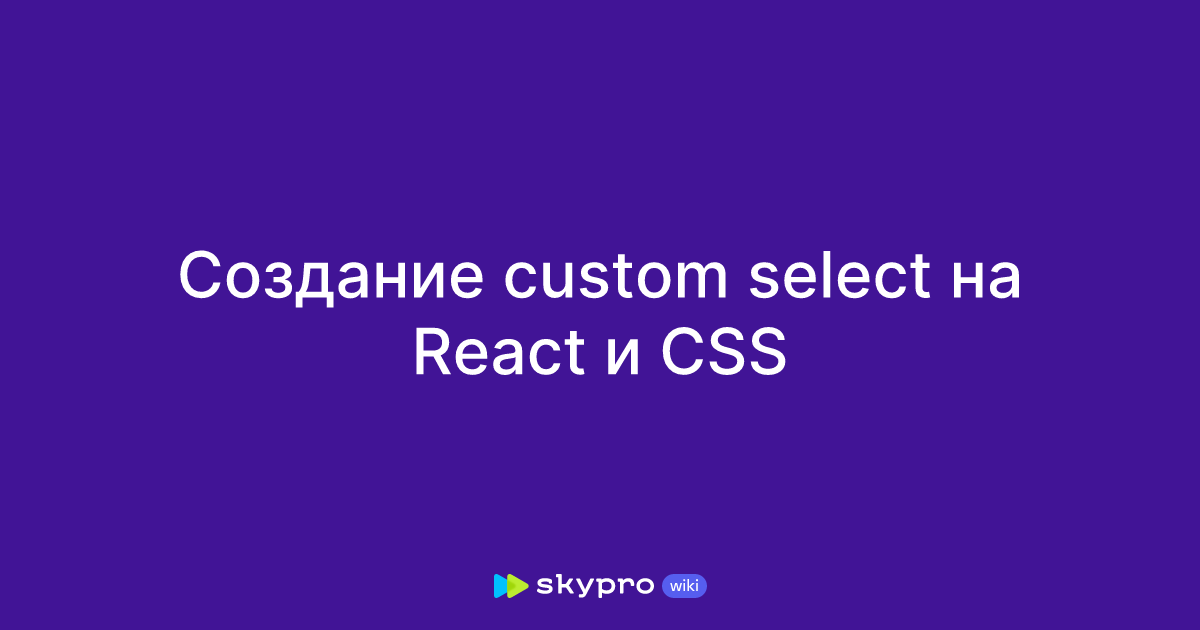 Создание custom select на React и CSS Создание custom select на React и CSS