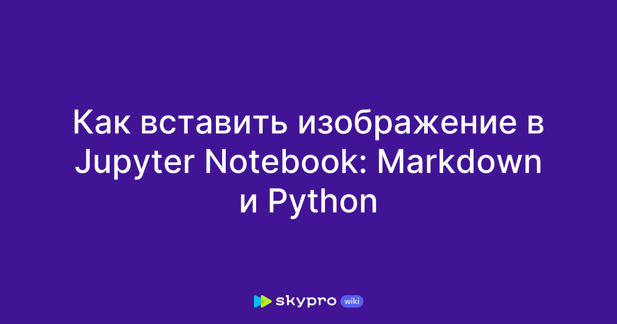 Как вставить изображение в Jupyter Notebook Markdown и Python