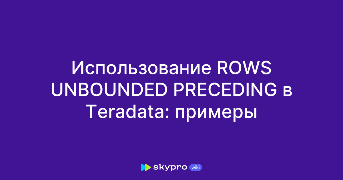 Использование Rows Unbounded Preceding в Teradata примеры 4720