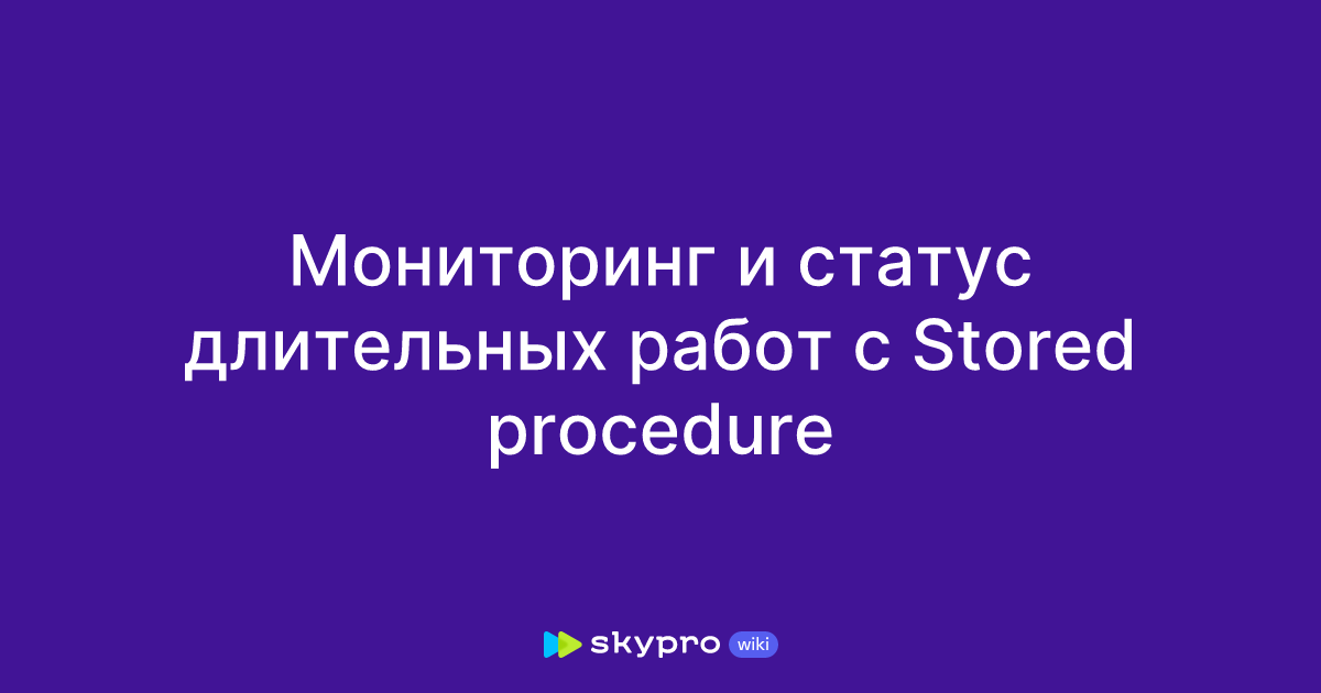 Мониторинг и статус длительных работ с Stored procedure Мониторинг и статус длительных работ с Stored procedure