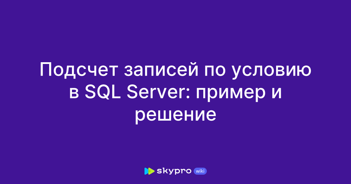 Подсчет записей по условию в Sql Server пример и решение