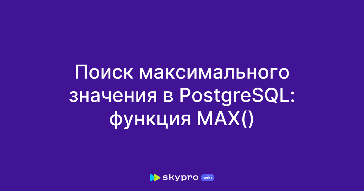 Поиск максимального значения в Postgresql функция Max 